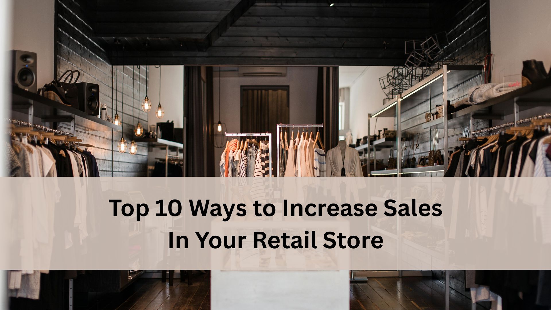 Top 10 Ways to Increase Sales In Your Retail Store