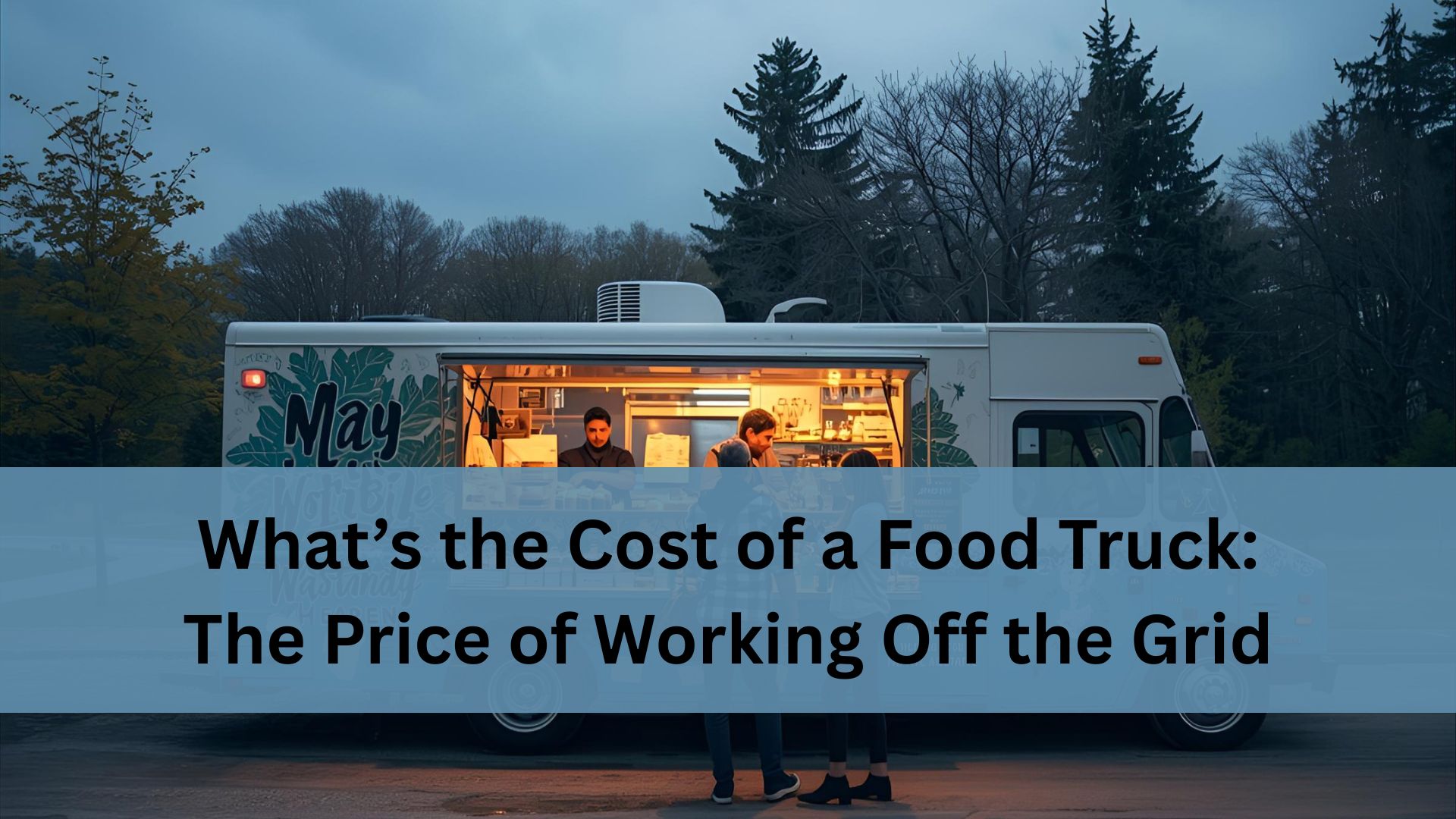 What's the Cost of a Food Truck? [The Complete Breakdown]